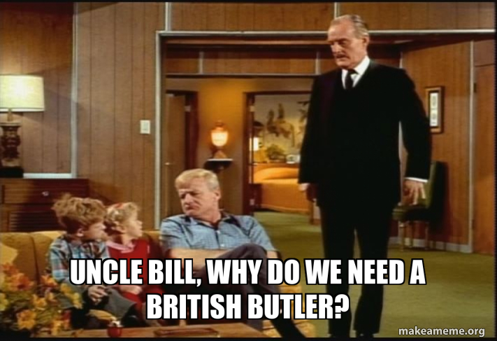 uncle bill, why do we need a british butler? Meme Generator