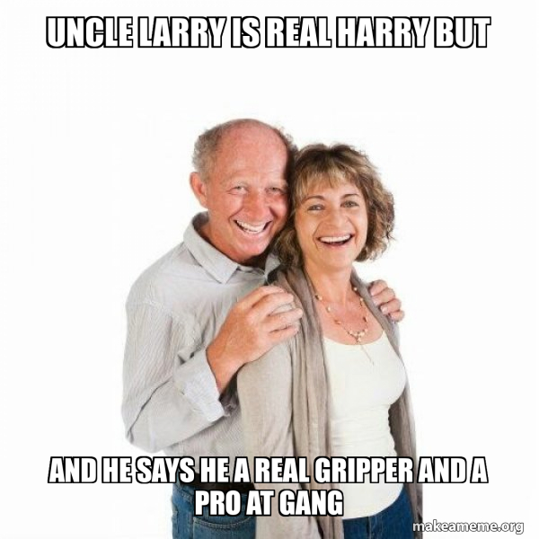 uncle larry is real harry but and he says he a real gripper and a pro ...