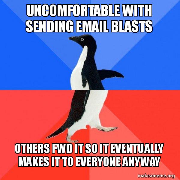 Uncomfortable with sending email blasts Others fwd it so it eventually ...