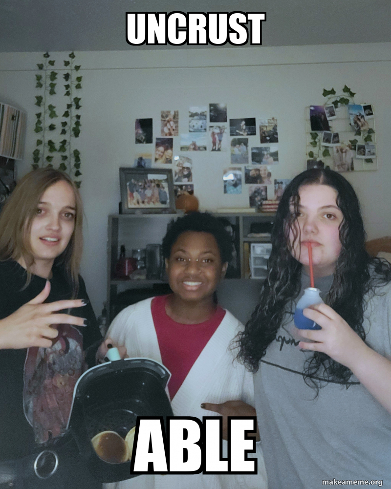 UNCRUST ABLE Meme Generator