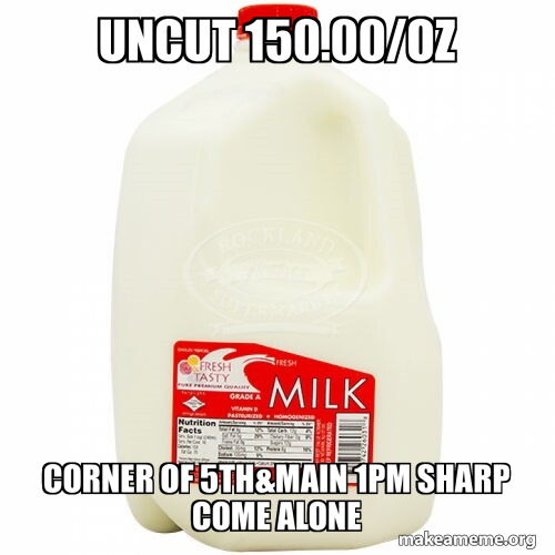 uncut 150.00/oz corner of 5th&main 1pm sharp come alone Meme Generator
