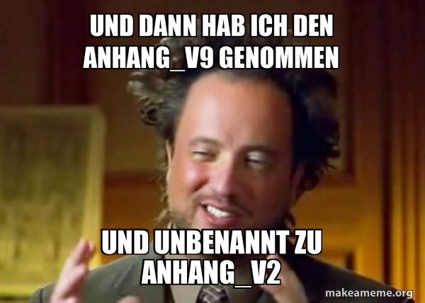 Und dann hab ich den Anhang_V9 genommen und unbenannt zu Anhang_V2 ...