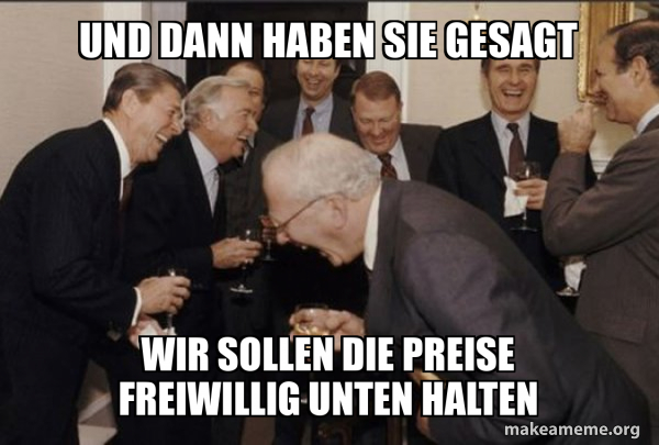 Und dann haben sie gesagt Wir sollen die Preise freiwillig unten halten ...