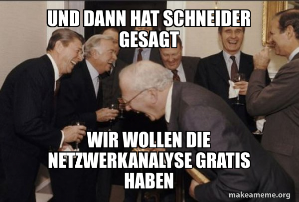 Und dann hat Schneider gesagt Wir wollen die Netzwerkanalyse gratis ...