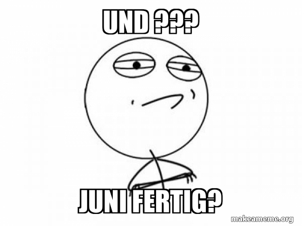 Und ??? Juni fertig? - Challenge Acccepted Meme Generator