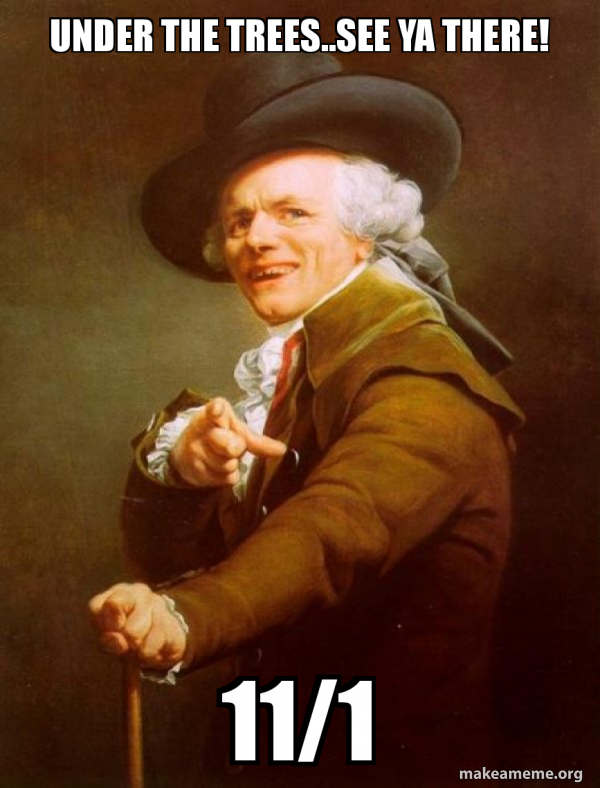 Under the Trees..see ya there! 11/1 - Joseph Ducreux Meme Generator
