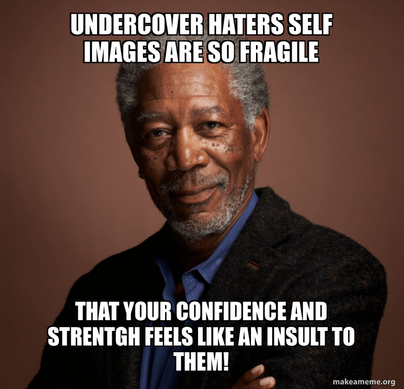 undercover haters self images are so fragile that Your confidence and ...