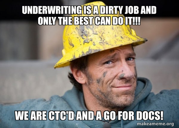 underwriting is a dirty job and only the best can do it!!! We are CTC'd ...
