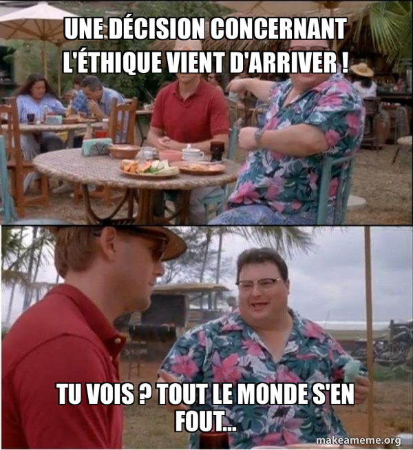 Une décision concernant l'éthique vient d'arriver ! Tu vois ? Tout le ...
