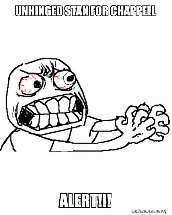 UNHINGED STAN FOR CHAPPELL ALERT!!! - Angry Meme Generator