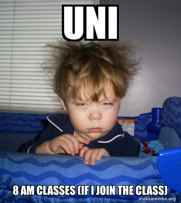 Uni 8 am classes (If i join the class) - Monday Mornings Meme Generator