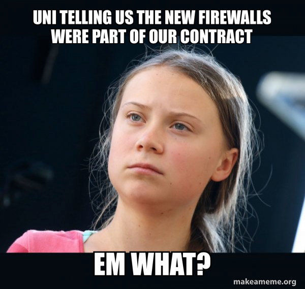uni telling us the new firewalls were part of our contract Em what ...