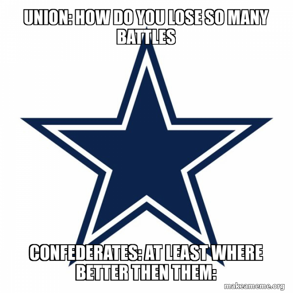 Union: How do you lose so many battles Confederates: At Least where ...