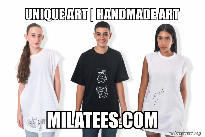 Unique Art | Handmade Art milatees.com Meme Generator
