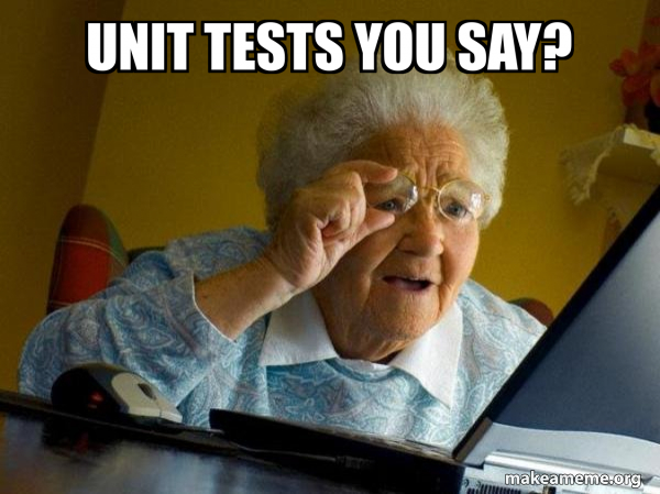 Unit Tests you say? - Internet Grandma Meme Generator