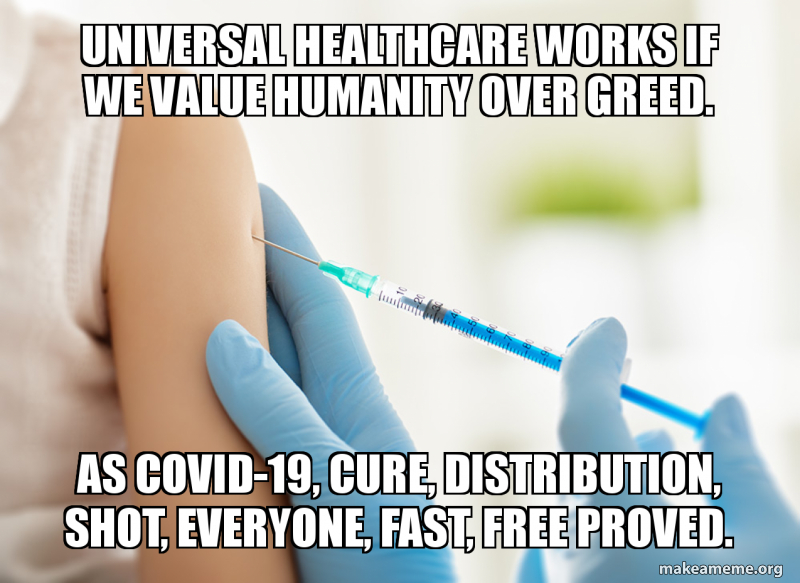 UNIVERSAL HEALTHCARE WORKS IF WE VALUE HUMANITY OVER GREED. as COVID-19 ...
