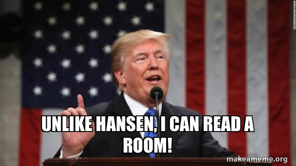 Unlike hansen, i can read a room! - Donald Trump Meme Generator
