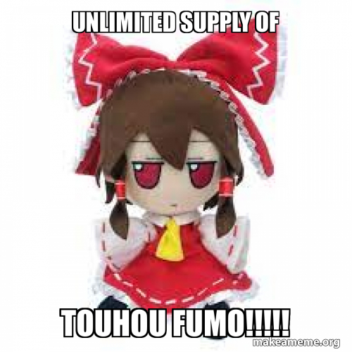 unlimited supply of touhou fumo!!!!! Meme Generator
