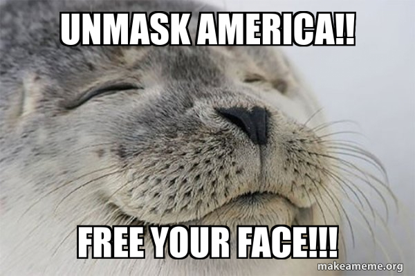 UnMask America!! Free Your Face!!! - Satisfied Seal Meme Generator
