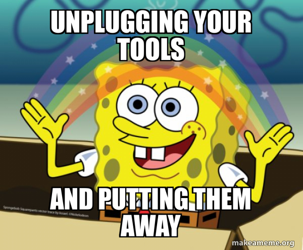 unplugging your tools and putting them away - Rainbow SpongeBob Meme ...