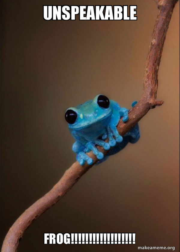 unspeakable FROG!!!!!!!!!!!!!!!!!! - Small Fact Frog Meme Generator