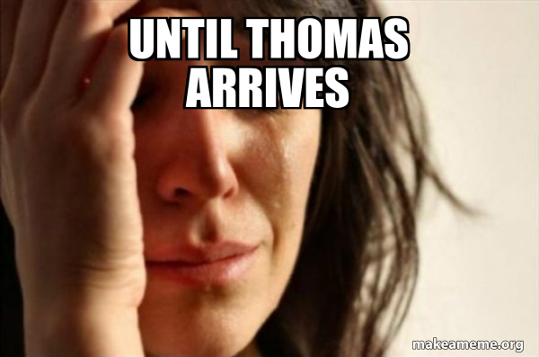 Until Thomas arrives - First World Problems Meme Generator