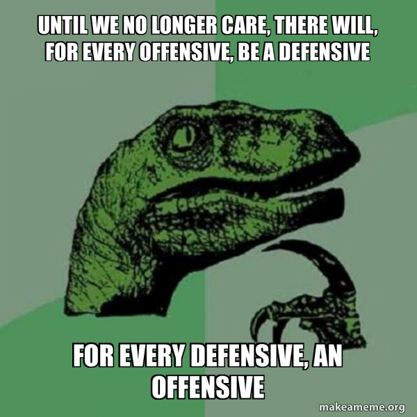 Until we no longer care, there will, for every offensive, be a ...