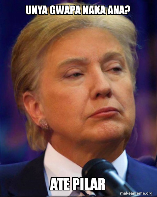 Unya gwapa naka ana? ate pilar - Trillary Meme Generator