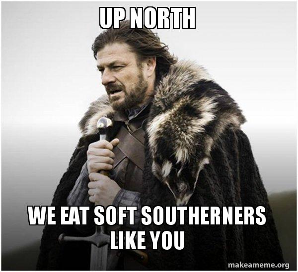 Up north we eat soft southerners like you - Brace Yourself - Game of ...