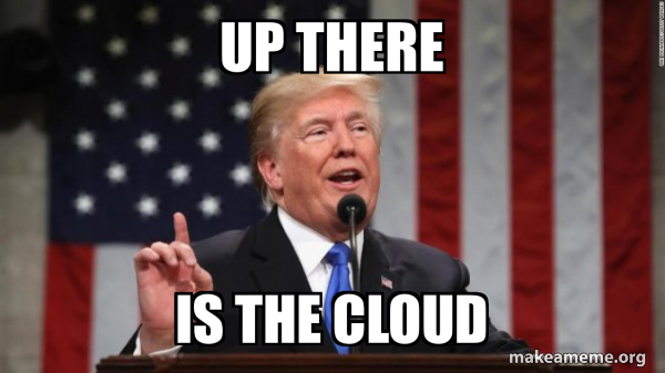 Up there Is the Cloud - Donald Trump Meme Generator