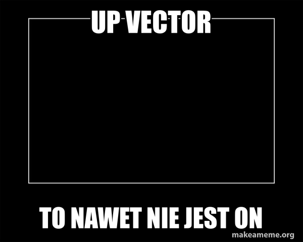 Up Vector To nawet nie jest on - Motivational Meme Meme Generator