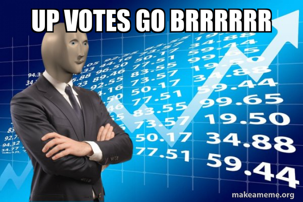 up votes go brrrrrr - Stonks Only Go Up Meme Generator