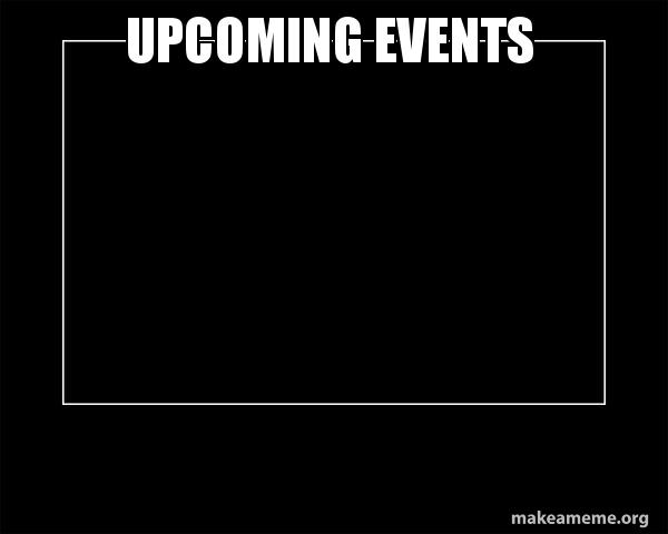 Upcoming Events - Motivational Meme Meme Generator