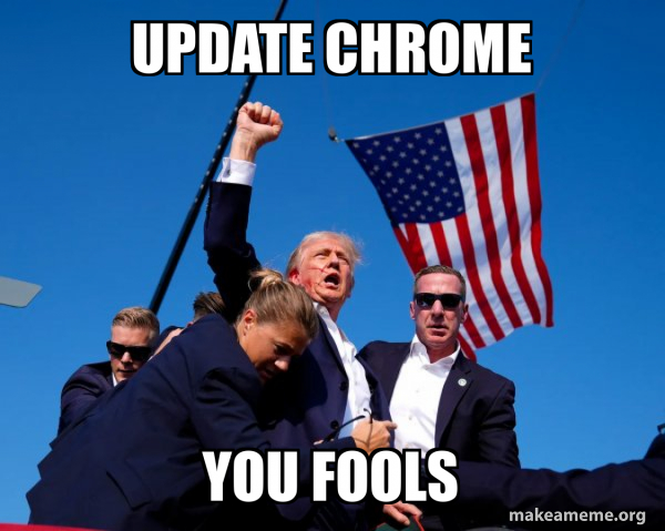 Update Chrome You fools - Trump Fist Meme Generator