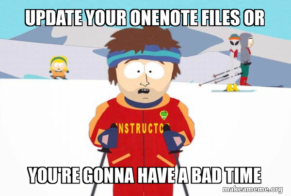 Update your onenote files or You're gonna have a bad time - You're ...