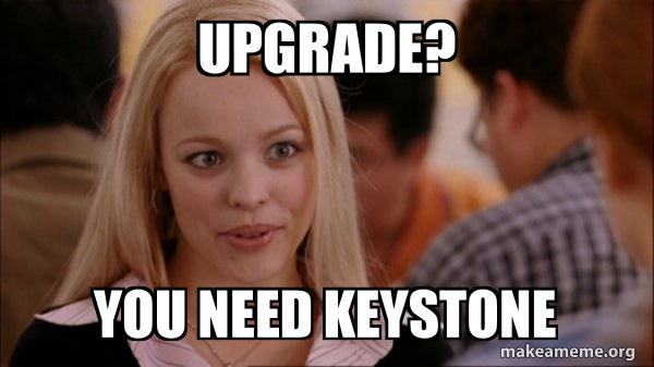 Upgrade? You need keystone - Mean Girls Meme Meme Generator