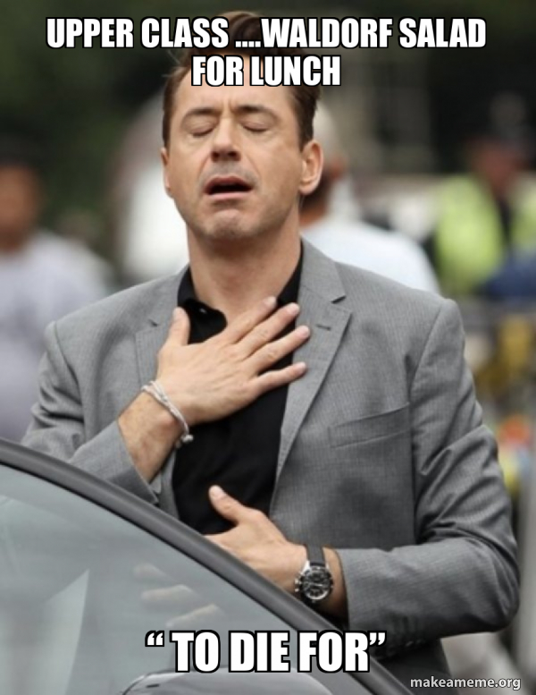 Upper class ….Waldorf salad for lunch “ to die for” - Tony Stark Relief ...