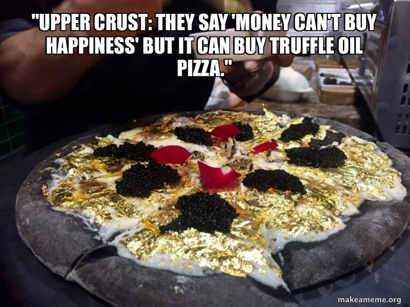 "Upper Crust: They say 'Money can't buy happiness' but it can buy ...
