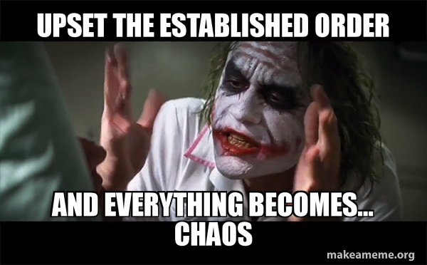 Upset the established order and everything becomes... chaos - Everyone ...