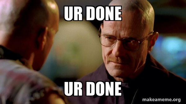 UR DONE UR DONE - Breaking Bad Meme Generator