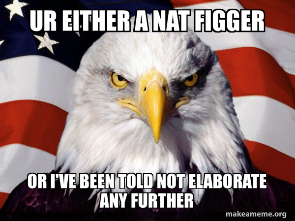 Ur either a nat figger Or I've been told not elaborate any further ...