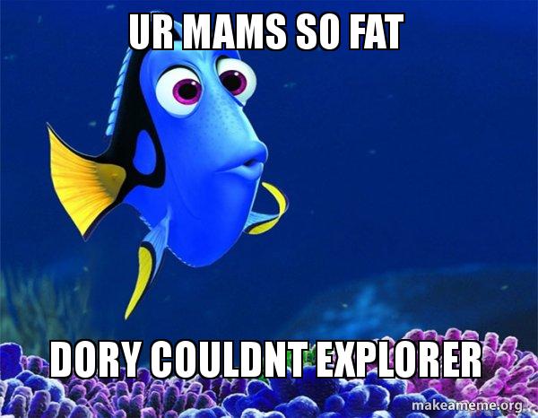 ur mams so fat dory couldnt explorer - Dory from Nemo (5 second memory ...