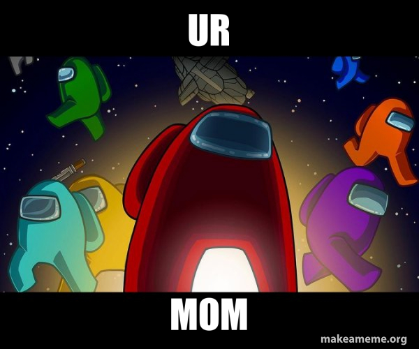 ur MOM - Among Us Meme Generator