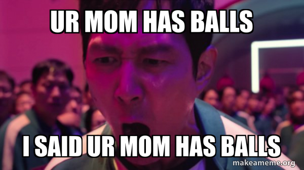 Ur mom has balls I SAID UR MOM HAS BALLS - I've Played These Games ...