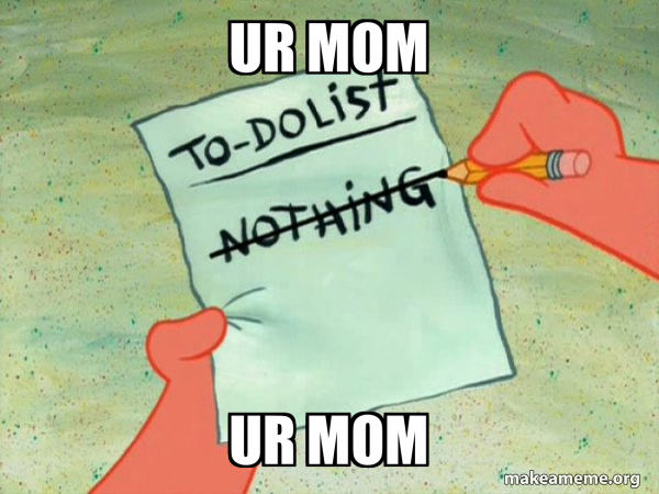 ur mom ur mom - TO-DO List Meme Generator