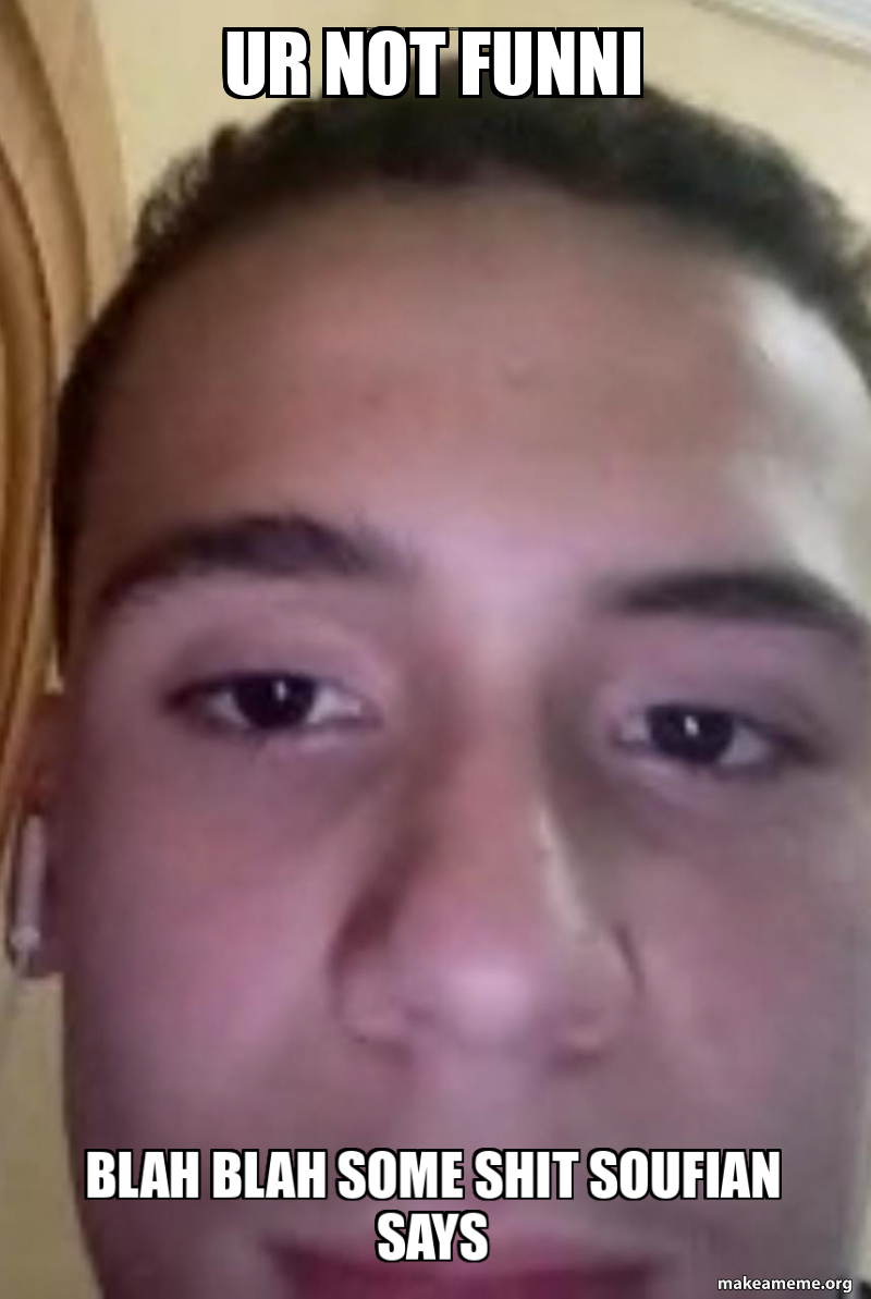 ur not funni Meme Generator