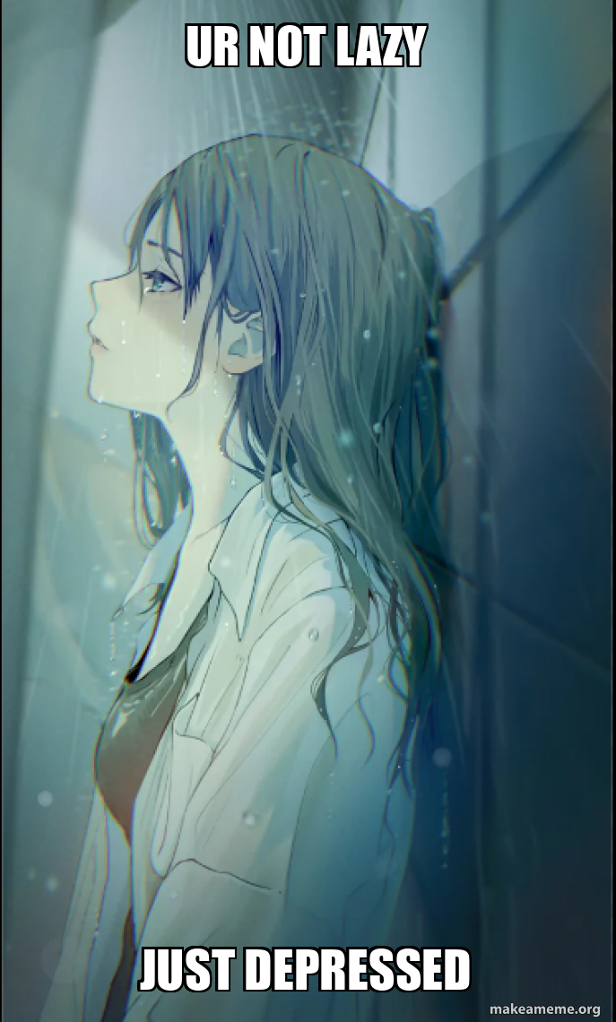 ur not lazy just depressed Meme Generator