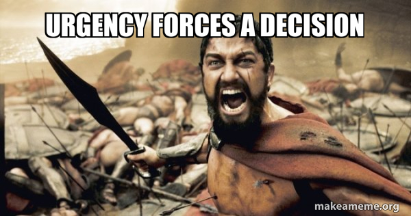 Urgency forces a decision - The 300 Meme Generator