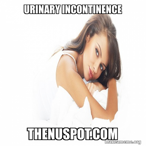 Urinary Incontinence thenuspot.com Meme Generator