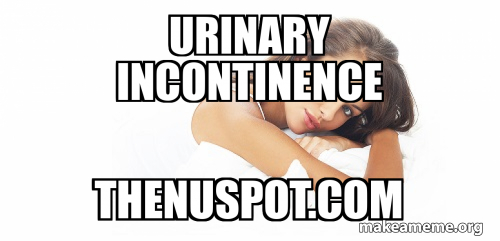 Urinary Incontinence thenuspot.com Meme Generator